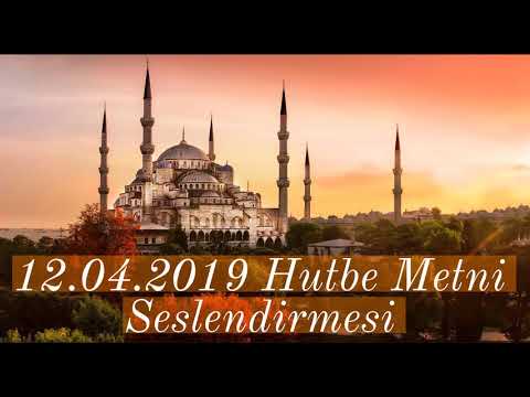 12.04.2019 TARİHİNDE İRAD EDİLECEK HUTBE METNİ SESLENDİRMESİ