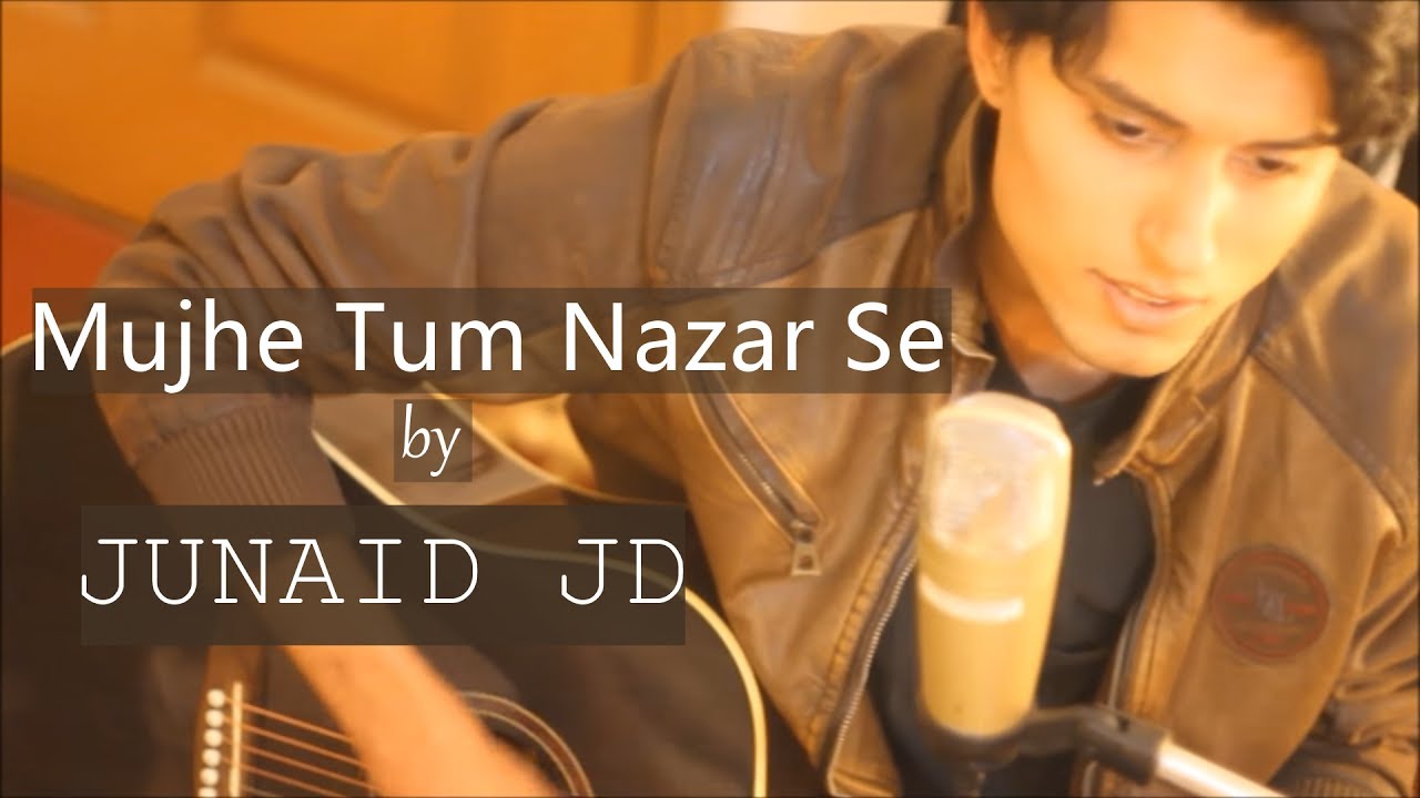Mujhe tum nazar se cover by Junaid Jd - Original by Mehdi hasan - YouTube