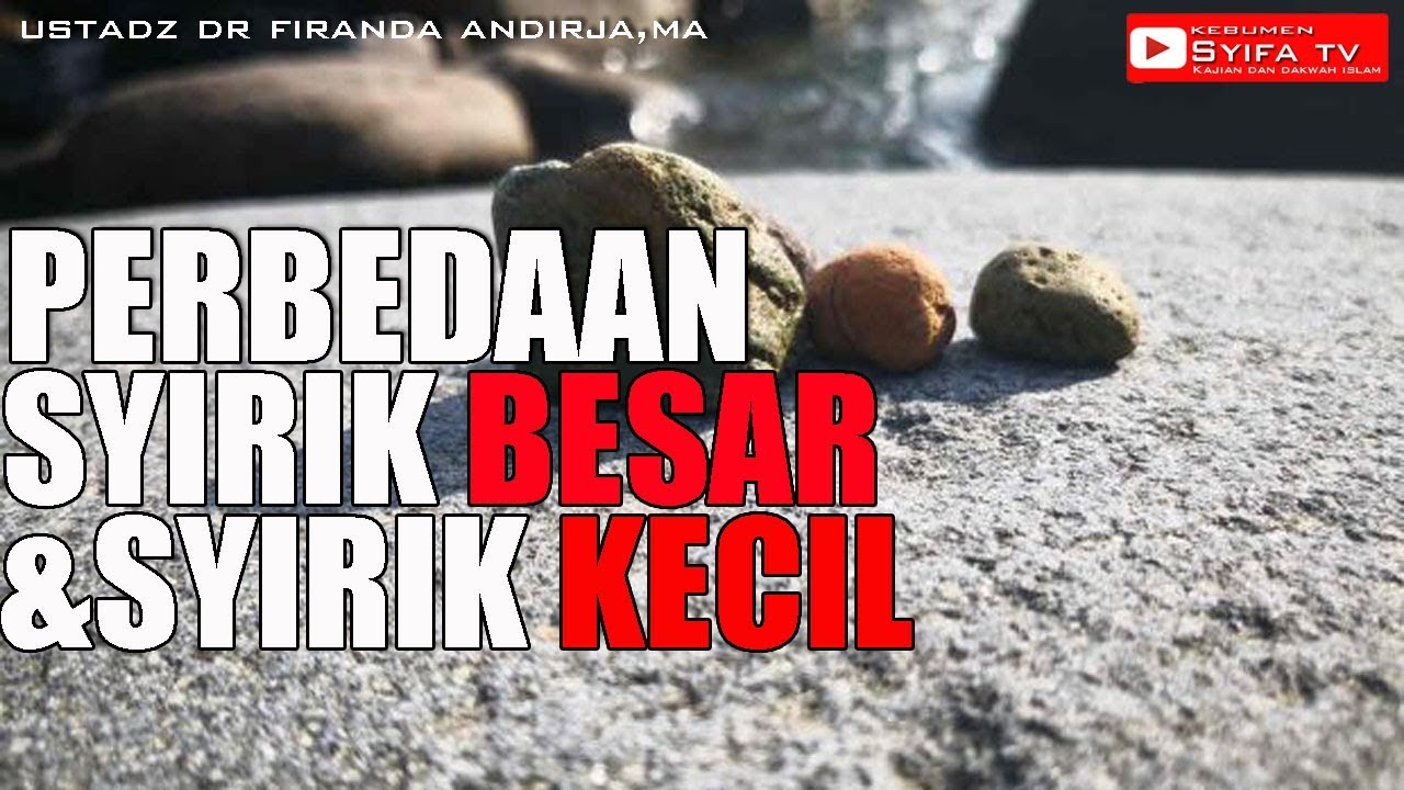 PERBEDAAN SYIRIK BESAR DAN SYIRIK KECIL !! - Ustadz Dr Firanda Andirja ...