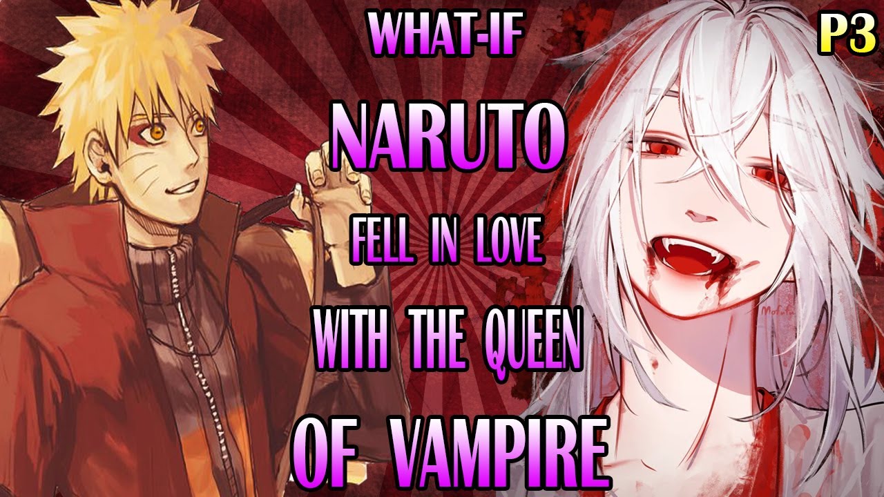 What if Naruto fell in Love with the Queen of Vampire PART 3 - YouTube