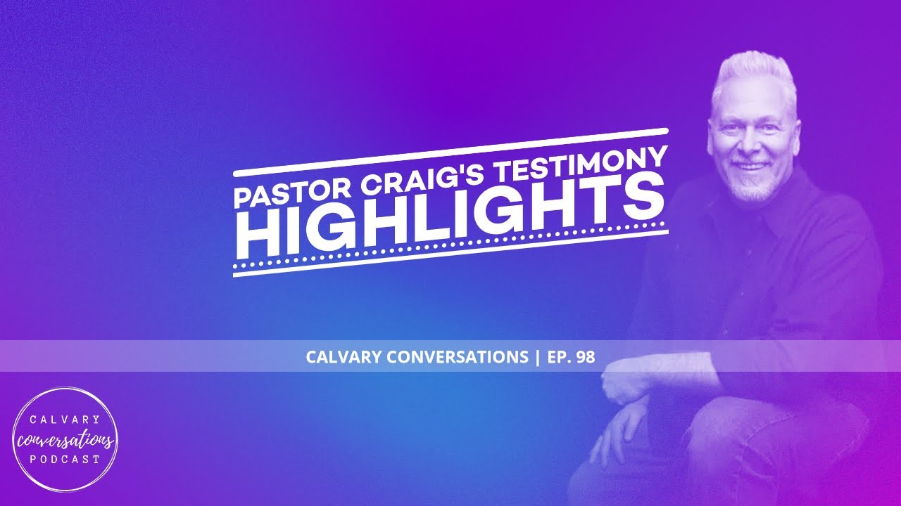 Pastor Craig’s Testimony | Calvary Conversations | Episode 98 - YouTube