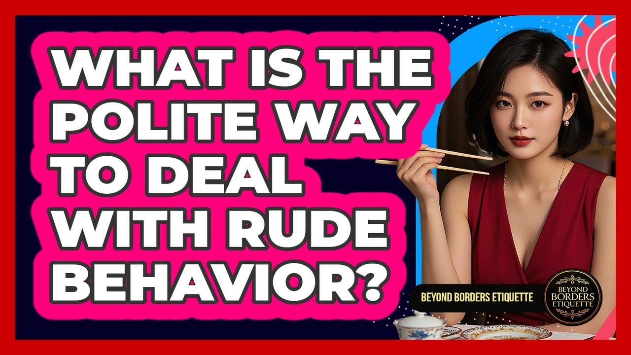 What Is The Polite Way To Deal With Rude Behavior? - Beyond Borders ...