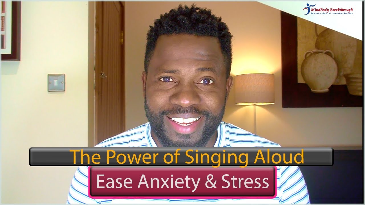 The Power of Singing Aloud: Ease Anxiety & Stress|MindBody Breakthrough ...
