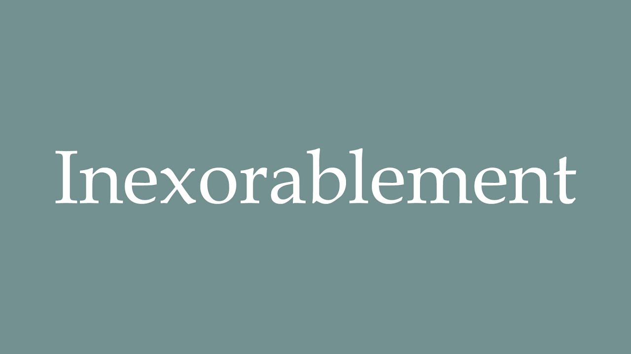 How to Pronounce ''Inexorablement'' (Inexorably) Correctly in French ...