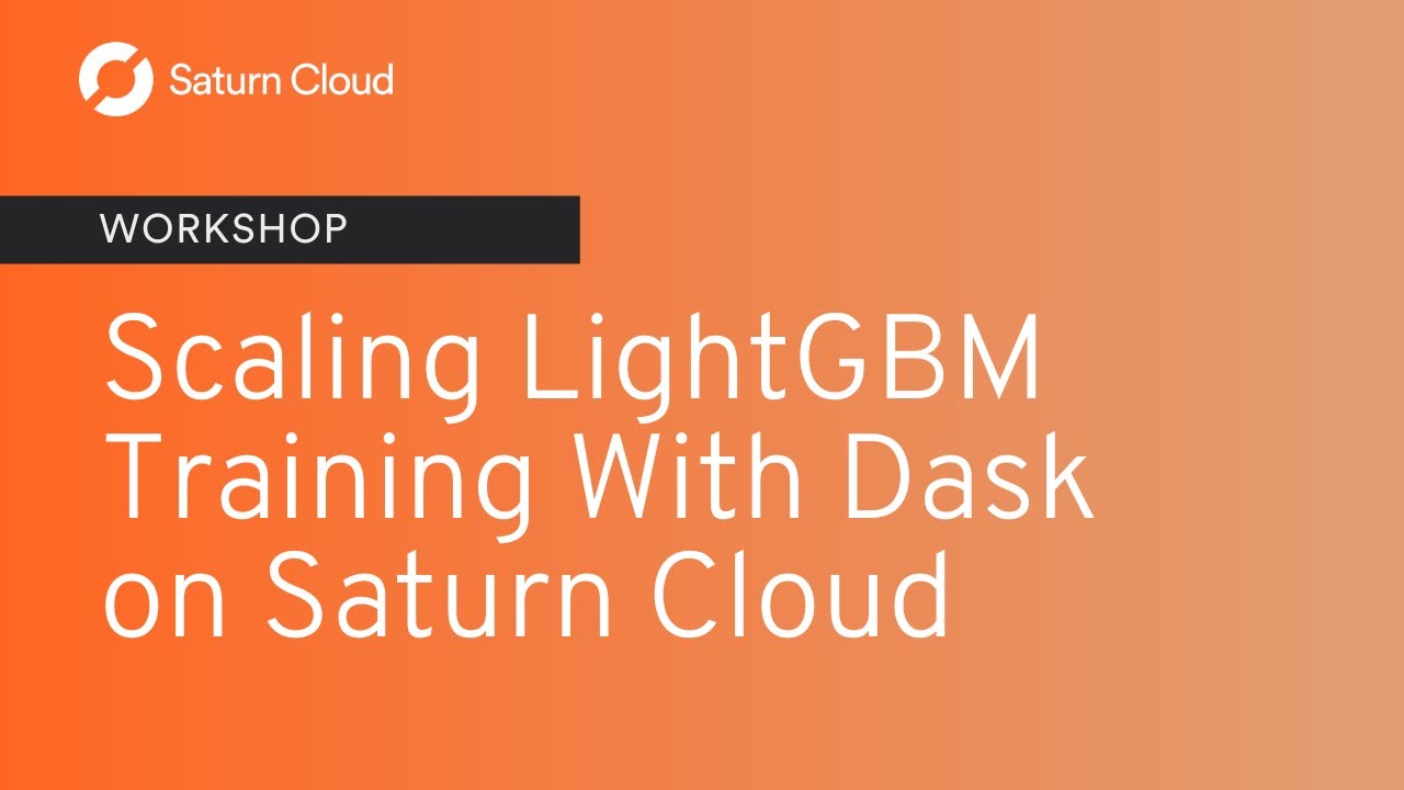Saturn Cloud Workshop Scaling Lightgbm Training With Dask On Saturn Cloud Youtube