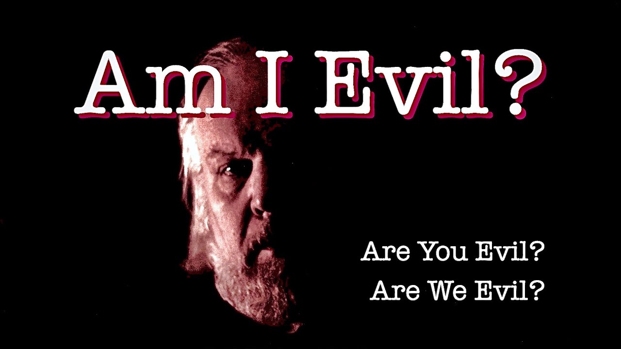 Am I Evil? Are You Evil? Are We Evil? - YouTube