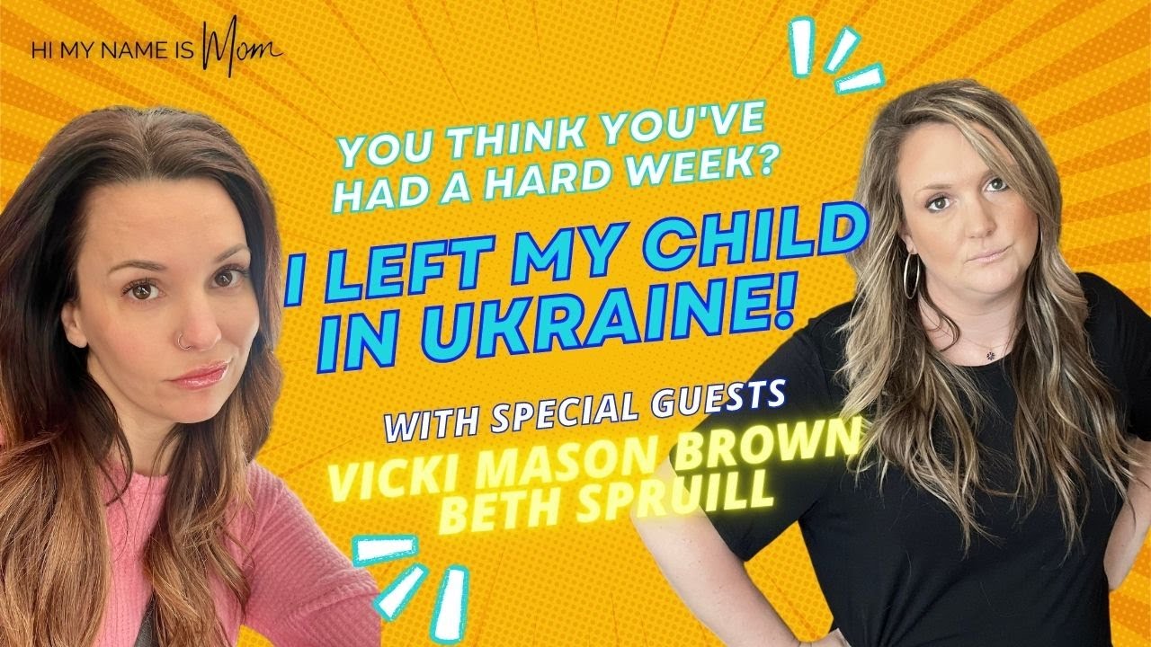 I LEFT MY CHILD in Ukraine! with Guests VICKI MASON BROWN + BETH ...
