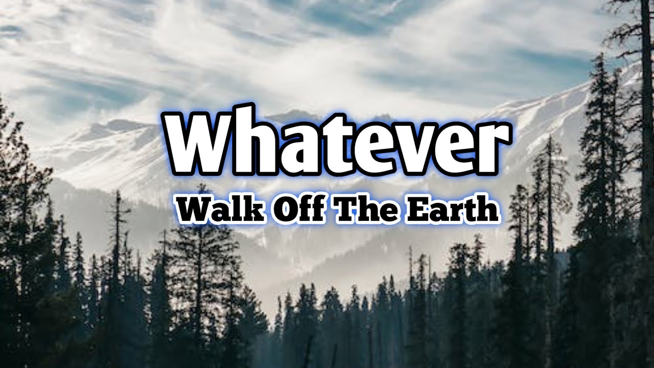 Whatever - Walk Off The Earth | Lyrics Video - YouTube