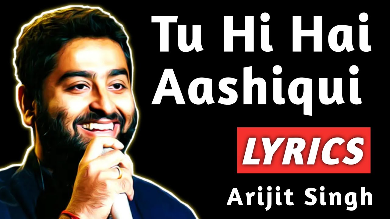 Tu Hi Hai Aashiqui Lyrics | Arijit Singh | Tu Hi Hai Aashiqui Song ...