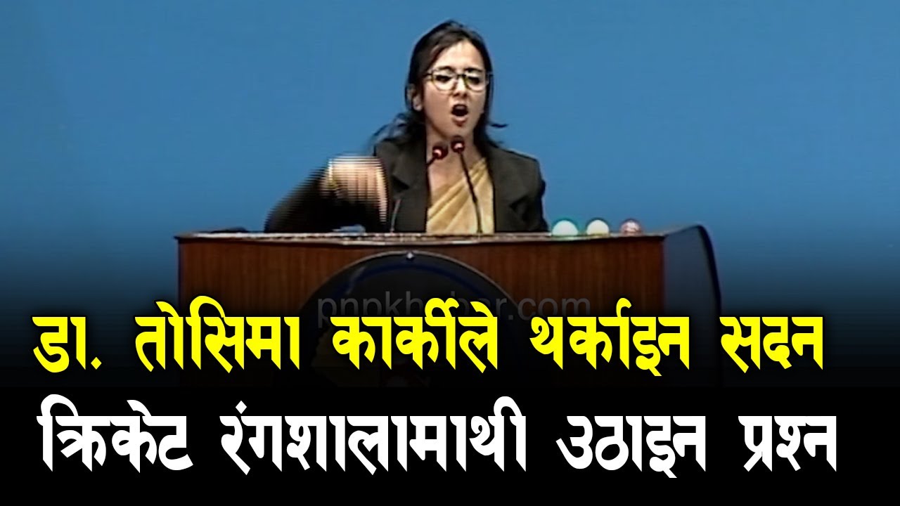 डा. तोसिमा कार्कीले थर्काइन सदन, क्रिकेट रंगशालामाथी उठाइन कडा प्रश्न ...