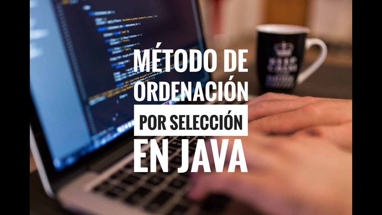 MÉTODO DE ORDENACIÓN POR SELECCIÓN EN JAVA - YouTube