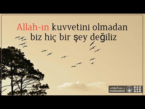 Allah-ın kuvvetini olmadan biz hiç bir şey değiliz