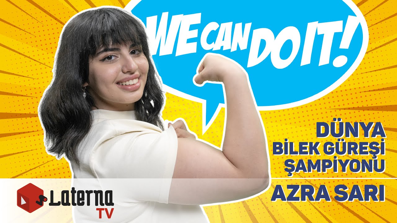 We Can Do It! / İş'te Ben! - Bilek Güreşi Dünya Şampiyonu Azra Sarı ...