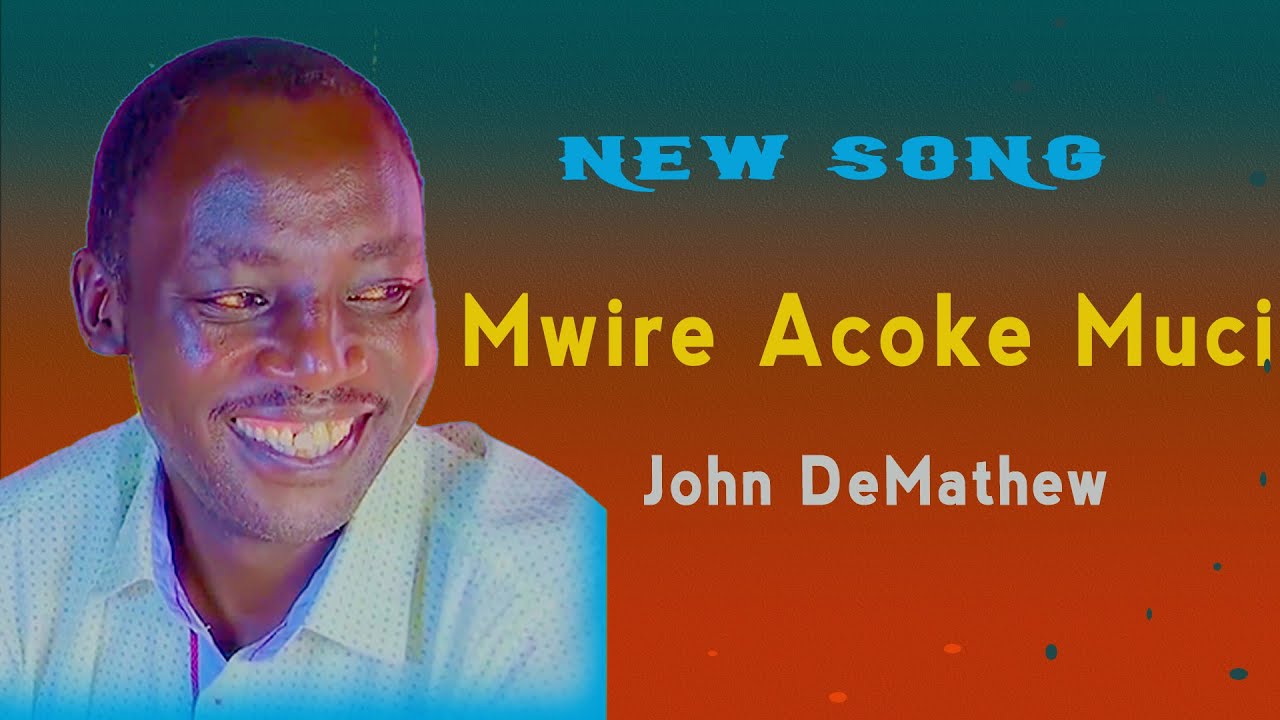 JOHN DEMATHEW - MWIRE ACOKE MUCII - YouTube