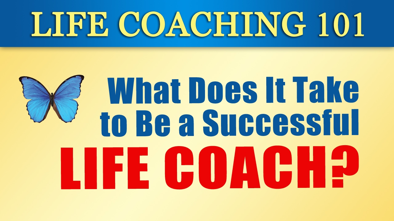 LIFE COACHING 101 (4): What Does It Take to Be a Successful Life Coach ...