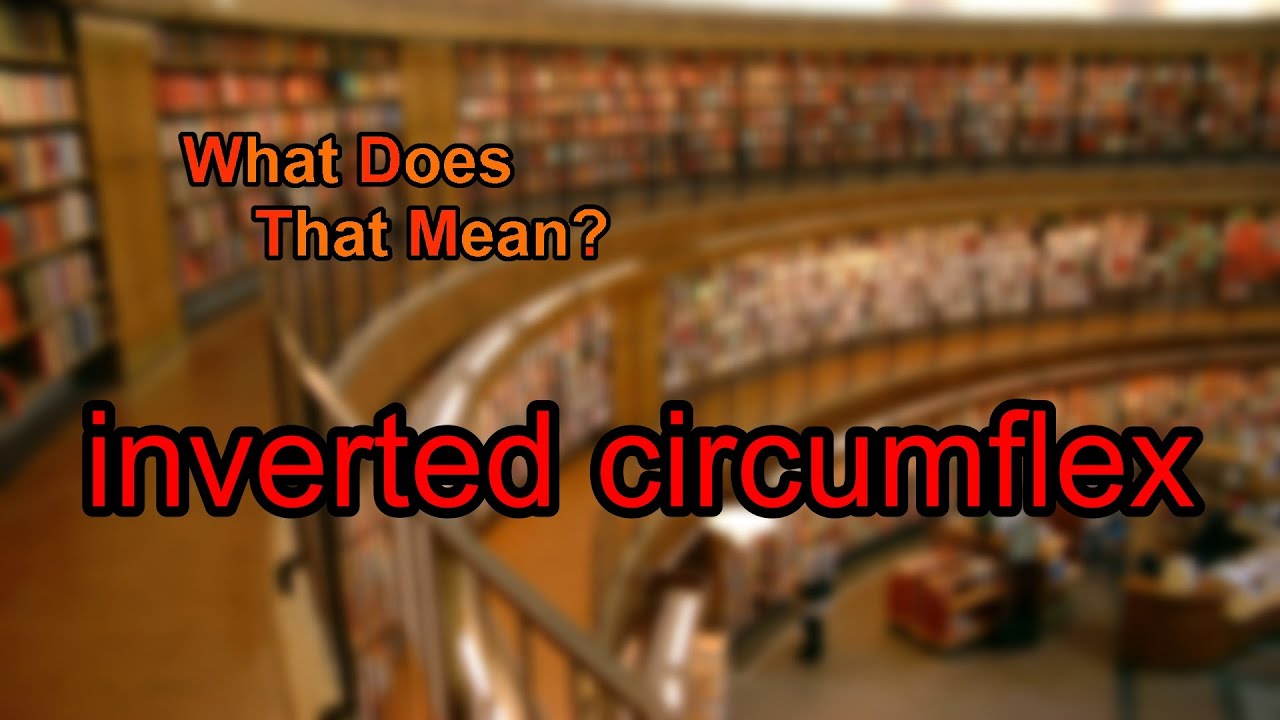 What Does Inverted Circumflex Mean YouTube What Does Inverted Circumflex Mean YouTube