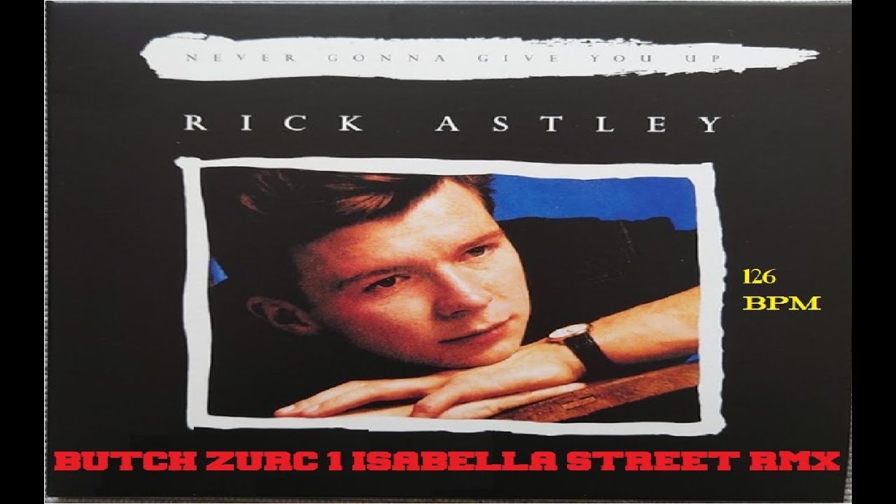 NEVER GONNA GIVE YOU UP - RICK ASTLEY (BUTCH ZURC 1 ISABELLA STREET RMX ...
