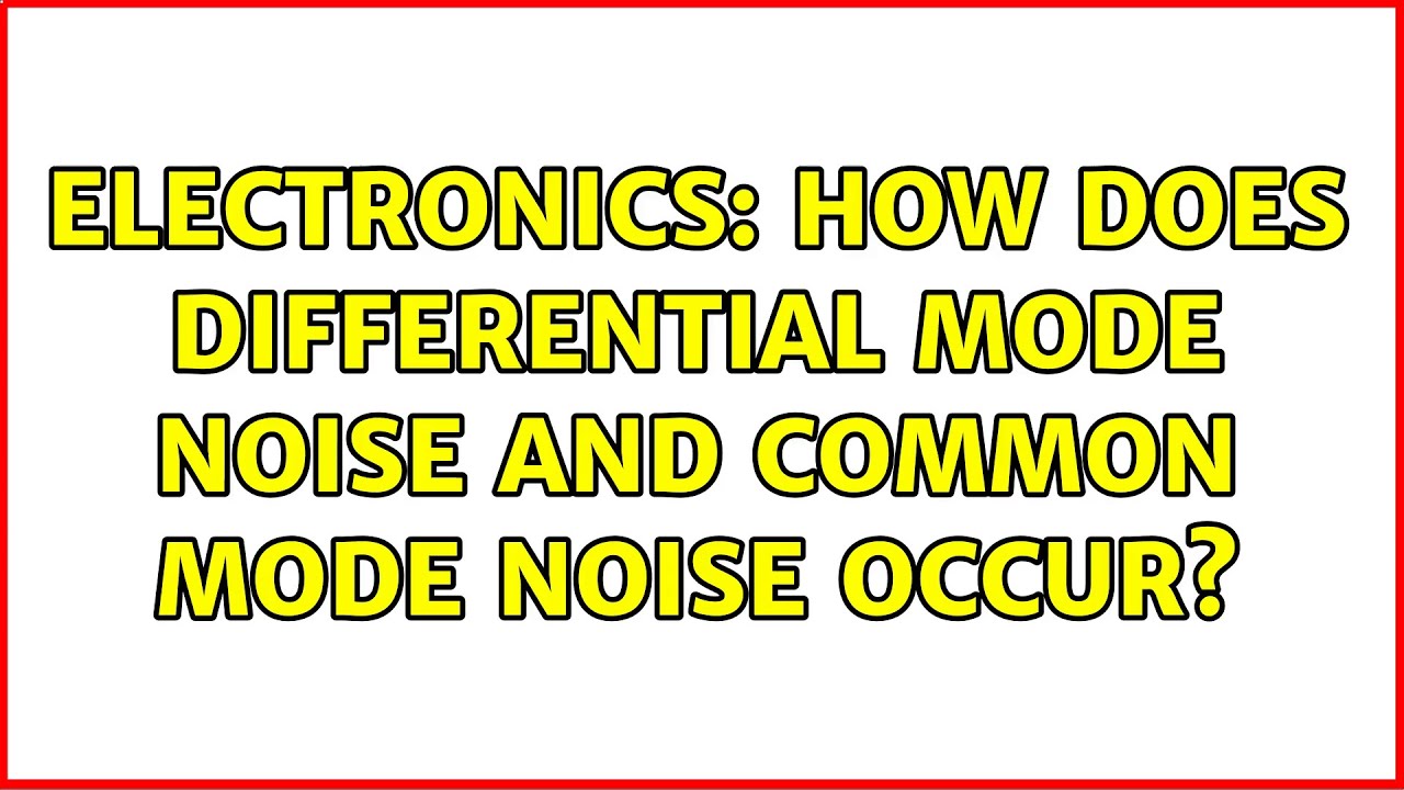 Electronics: How does differential mode noise and common mode noise ...