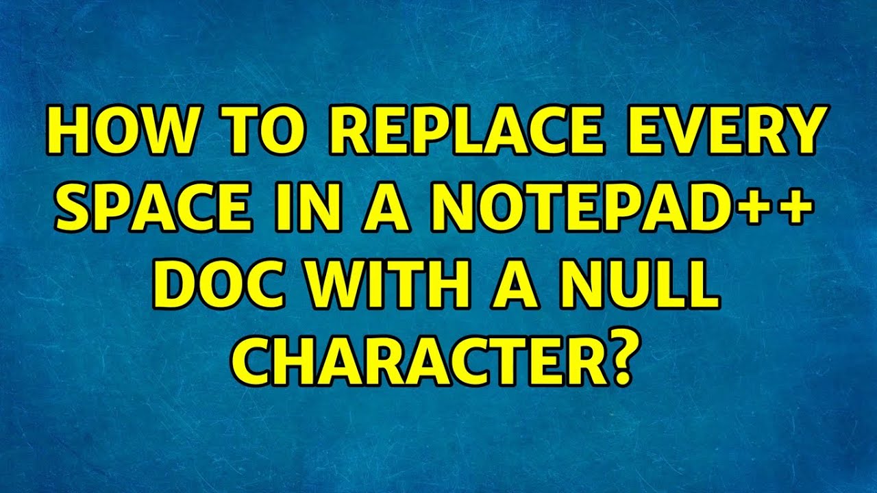 How To Replace Every Space In A Notepad Doc With A Null Character 2 how-to-replace-every-space-in-a-notepad-doc-with-a-null-character-2