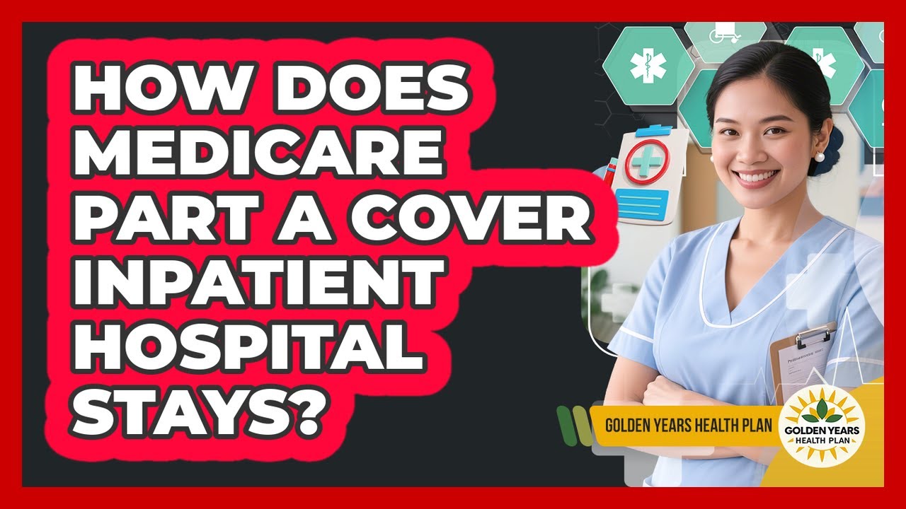 How Does Medicare Part A Cover Inpatient Hospital Stays? - Golden Years ...