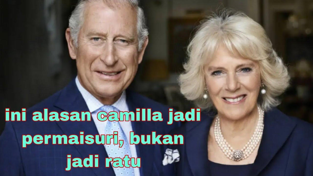 INI ALASAN CAMILLA ISTRI RAJA CHARLES JADI PERMAISURI BUKAN JADI RATU ...