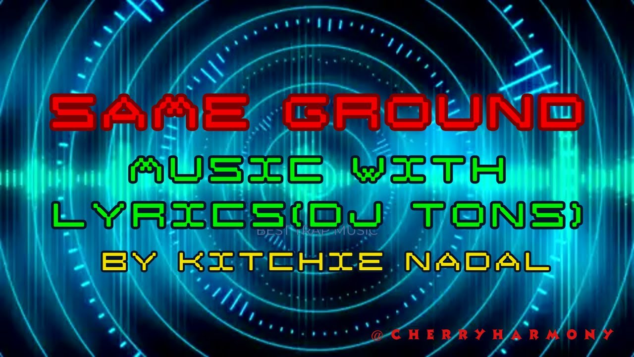 SAME GROUND BY KITCHIE NADAL (MUSIC WITH LYRICS) - DJ TONS - YouTube