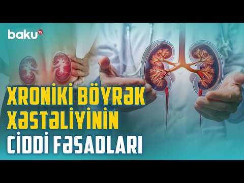 Böyrəkləri nələr məhv edir? - Xroniki böyrək xəstəliyinin hansı əlamətləri var? | BAKU MED