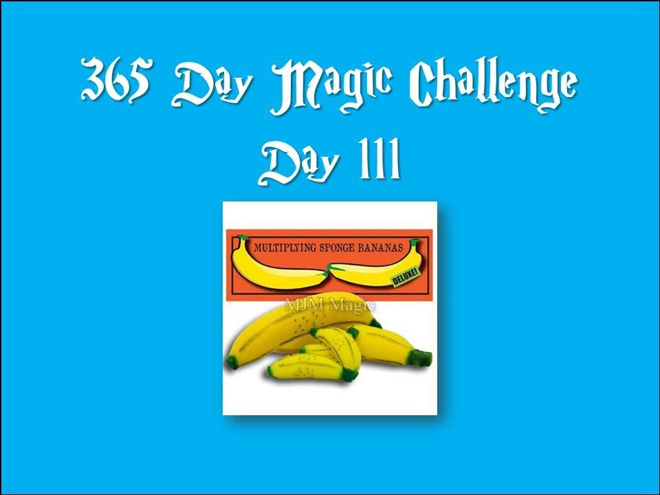 Day 111 of the 365 day magic challenge (Multiplying Sponge Banana ...