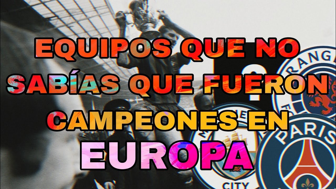 10 EQUIPOS EUROPEOS QUE NO SABÍAS QUE FUERON CAMPEONES DE EUROPA - YouTube