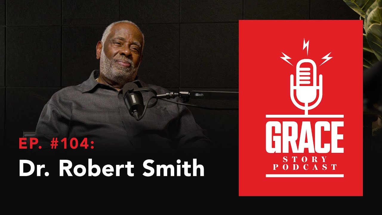 Grace Story Podcast - Ep. 104: Dr. Robert Smith Jr. - YouTube