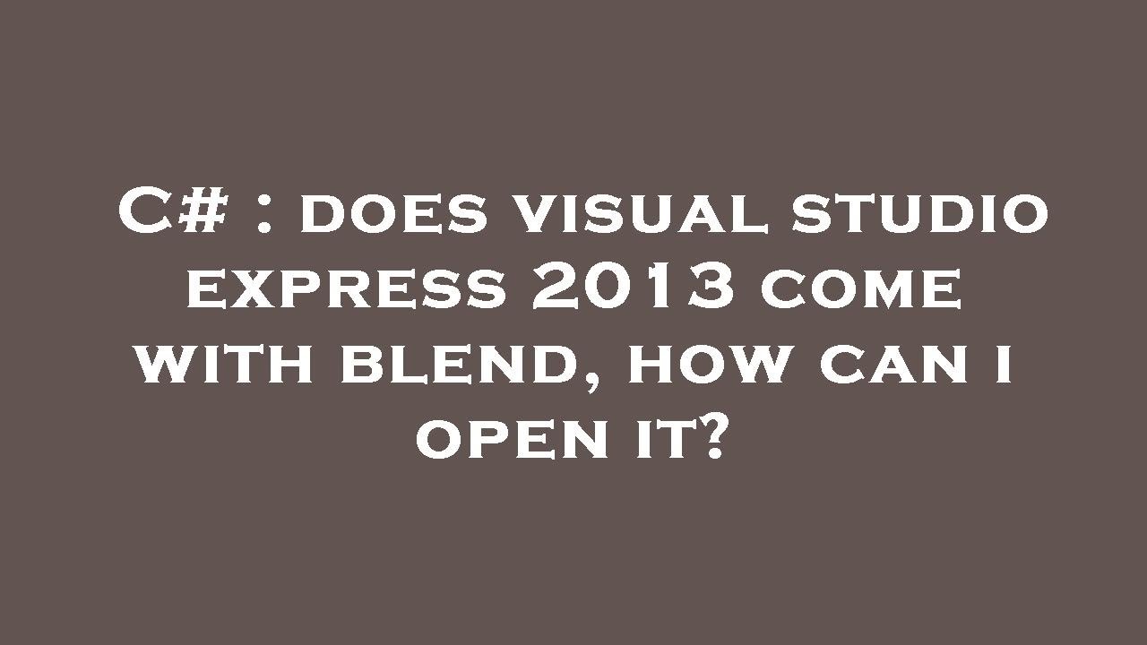 C# : does visual studio express 2013 come with blend, how can i open it ...