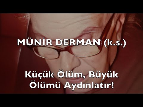 Küçük Ölüm, Büyük Ölümü Aydınlatır! (Münir Derman (k.s.))