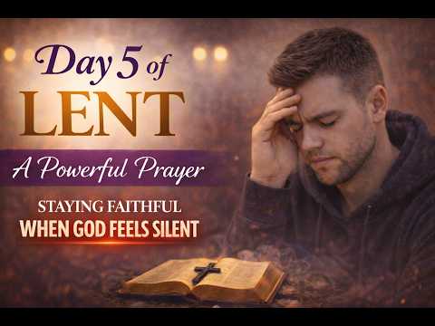 Day 5 of Lent | Staying Faithful When God Feels Silent (A Prayer for Endurance)