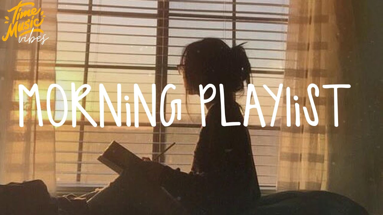 Morning vibes songs playlist - Top english chill mix - POP R&B chill ...