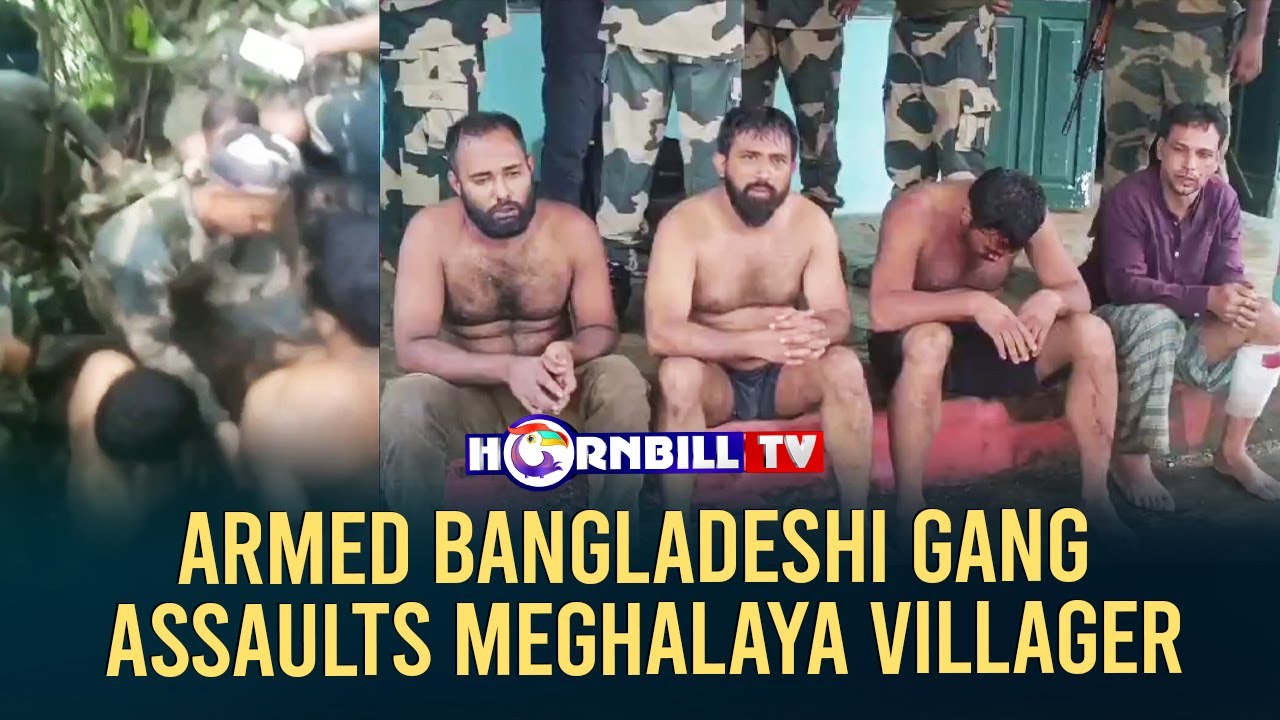 ARMED BANGLADESHI GANG ASSAULTS MEGHALAYA VILLAGER - YouTube
