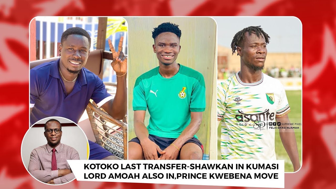 TRANSFER-SHAWKAN MOHAMMED & LORD AMOAH IN KUMASI,PRINCE KWABENA MOVE ...
