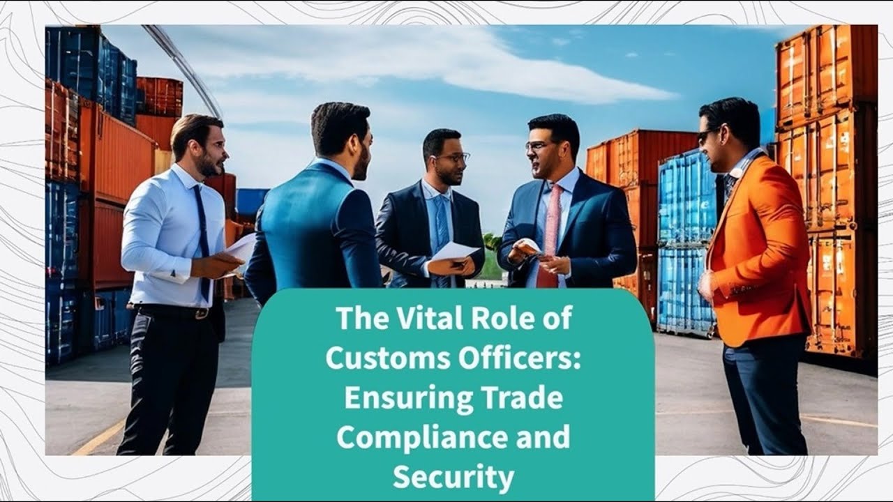 The Vital Role of Customs Officers: Ensuring Trade Compliance and ...