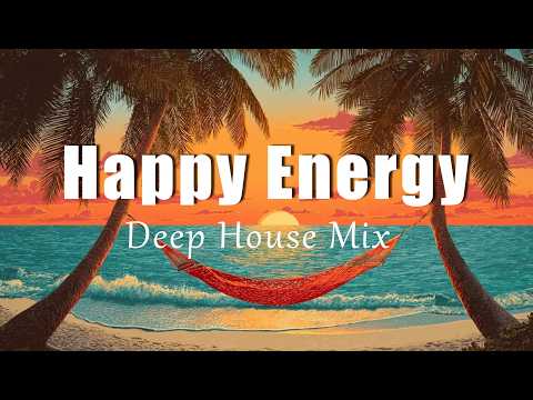 Happy Energy | Feel Good Deep House & Chill Music for Morning Energy