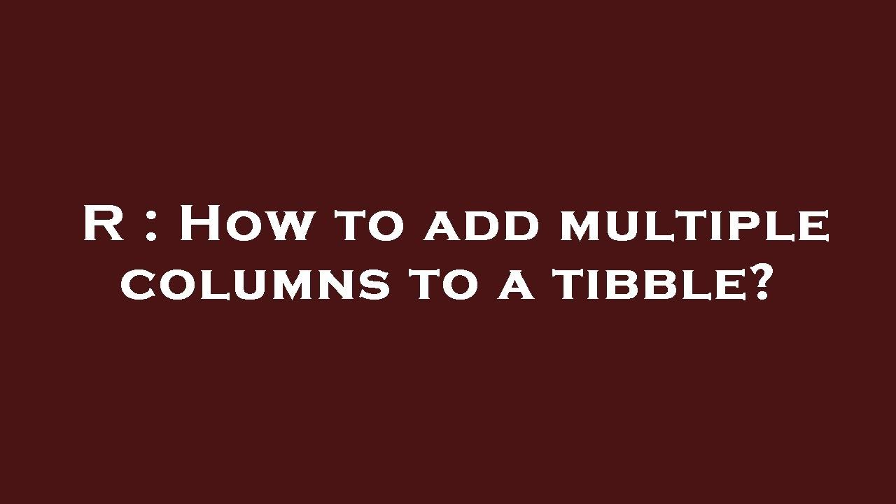 R How To Add Multiple Columns To A Tibble YouTube R How To Add Multiple Columns To A Tibble YouTube