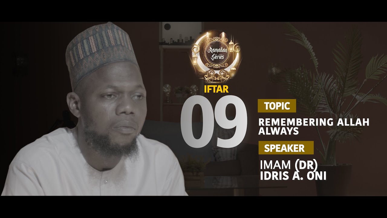 IFTAR 09 | REMEMBERING ALLAH ALWAYS | IMAM (DR) IDRIS A. ONI - YouTube