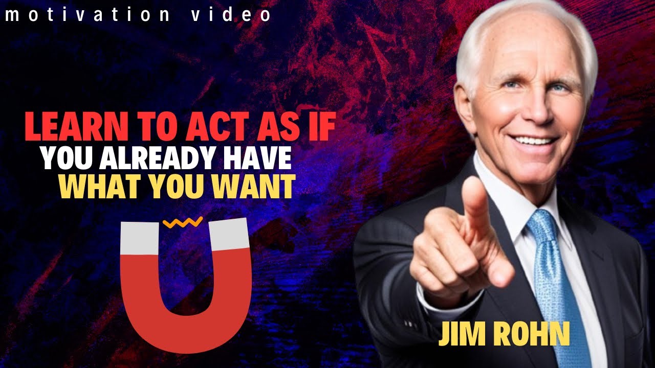 Learn to act as if you already have what you want - Jim rohn ...