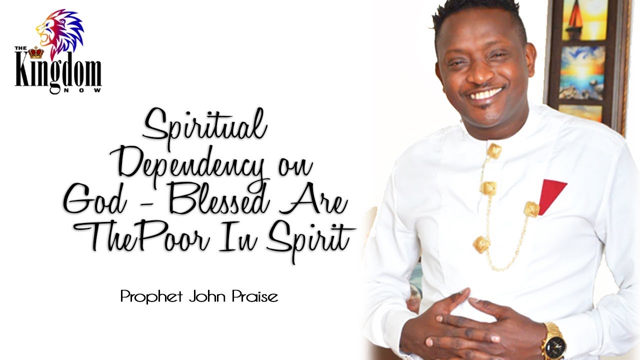 Spiritual dependency on The King Of Kings_Poor in Spirit by Prophet ...