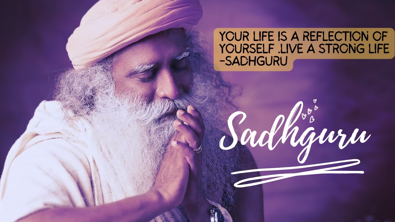 "Your Life: A Reflection of Yourself | Live a Strong Life with Sadhguru ...