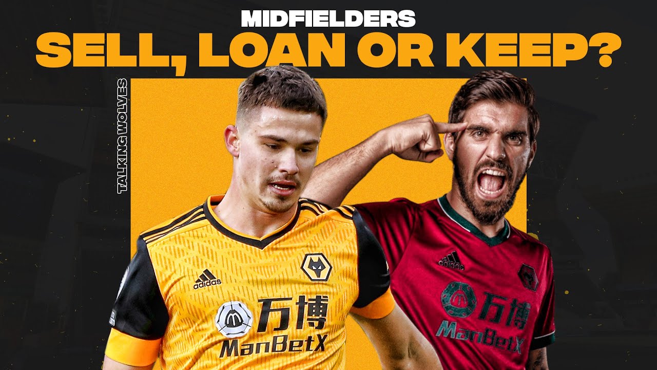 SELL, LOAN OR KEEP? - Wolves Squad 2020/2021: Midfielders - YouTube