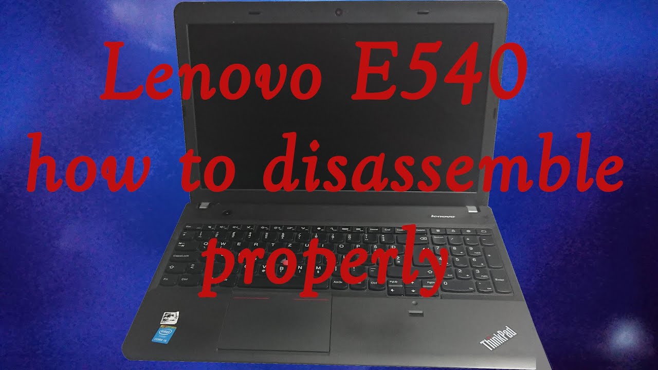 Lenovo e540 how to disassemble it properly - YouTube