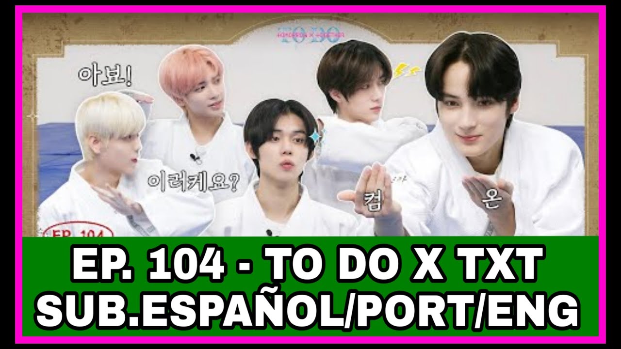 EP. 104 - TO DO X TXT (SUB.ESPAÑOL/PORT/ENG) - YouTube