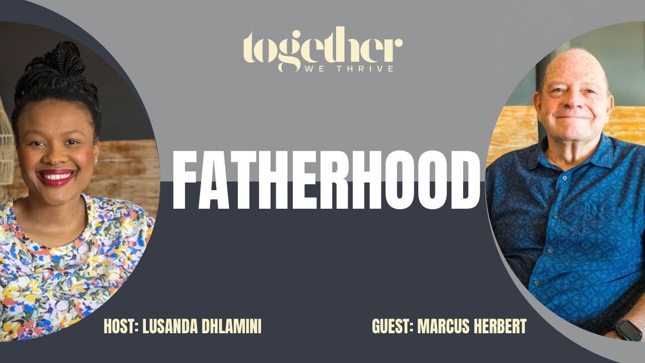 FATHERHOOD/ FT MARCUS HERBERT /TOGETHER WE THRIVE PODCAST/ EPISODE 10 ...