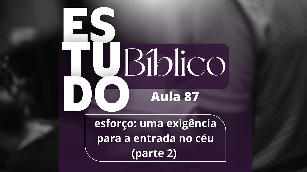 Estudo bíblico 09/06/24 - esforço: uma exigência para a entrada no céu ...