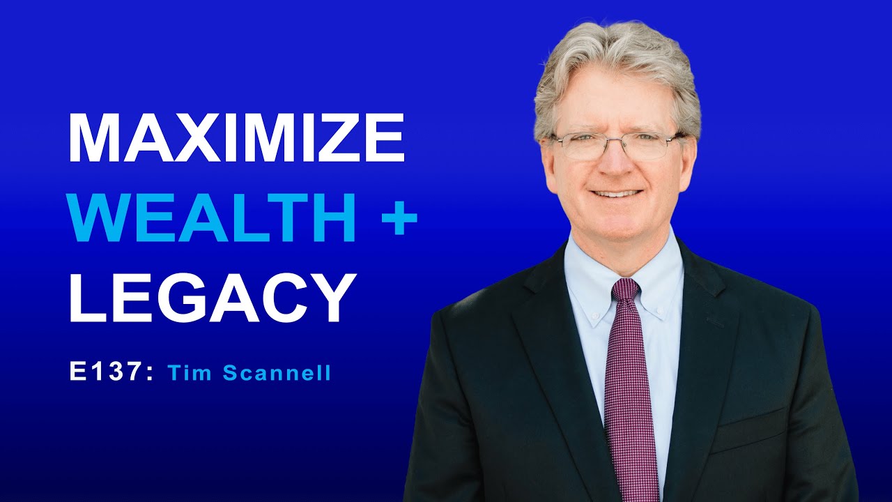 How To Maximize Wealth and Your Legacy With Tim Scannell - YouTube