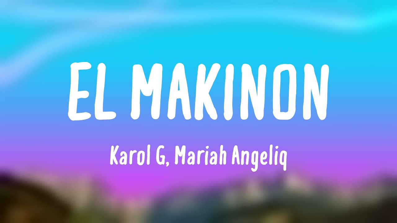EL MAKINON - Karol G, Mariah Angeliq {Lyrics Video} - YouTube